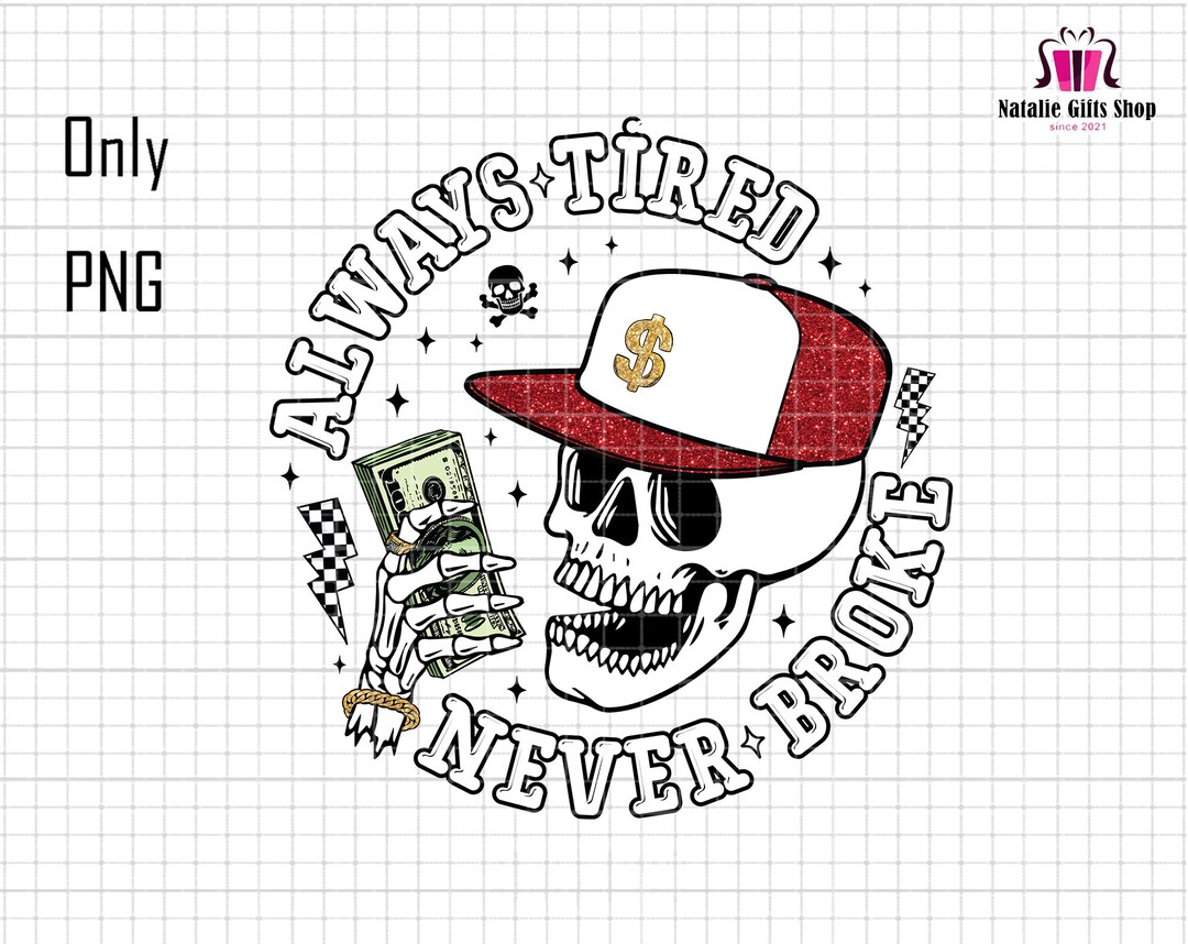 Funny Skull Png, Always Tired Never Broke Png, Funny Skeleton Png ...