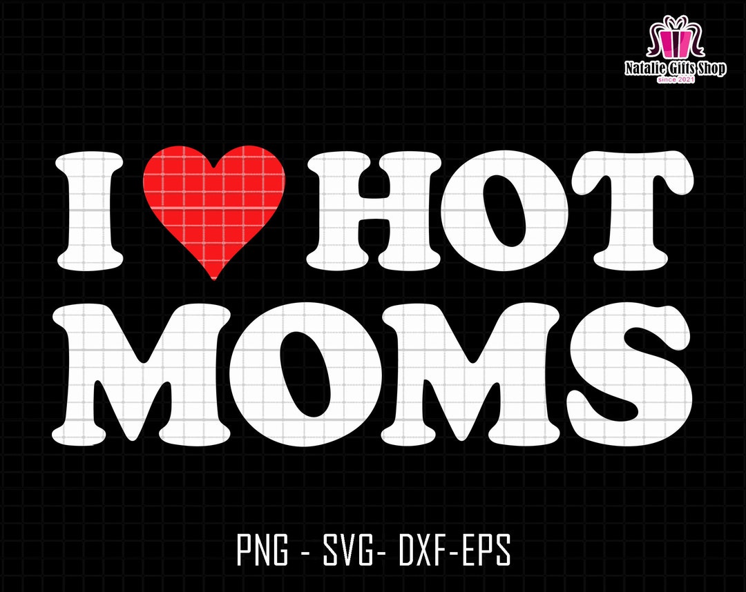 I Love Hot Moms Svg, Mama Svg, Hot Mom Png, I Heart Hot Mom Svg, Gift ...