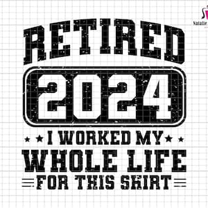 Retired 2024 Svg, I Worked My Whole Life for This Shirt Svg, Retired ...