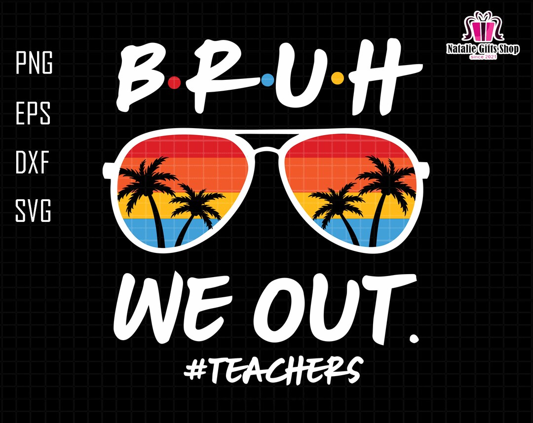 Bruh We Out Teachers Svg, Last Day of School Svg, Teacher Life Svg ...