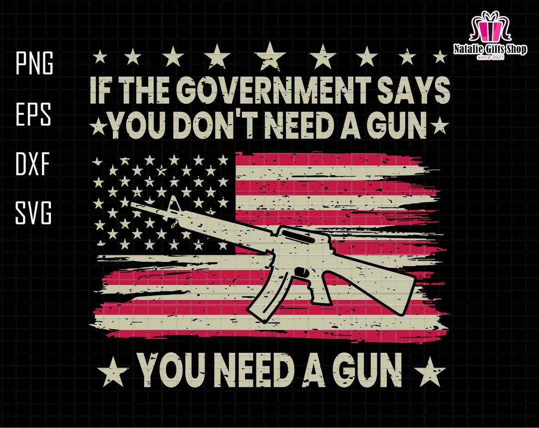 You Need A Gun Svg, American Flag Svg, 4th of July Svg, Independence ...