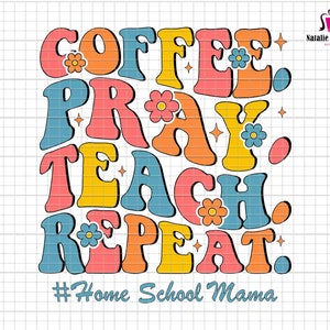 Coffee Pray Teach Repeat Svg, Home School Mama Svg, Christian Teacher ...
