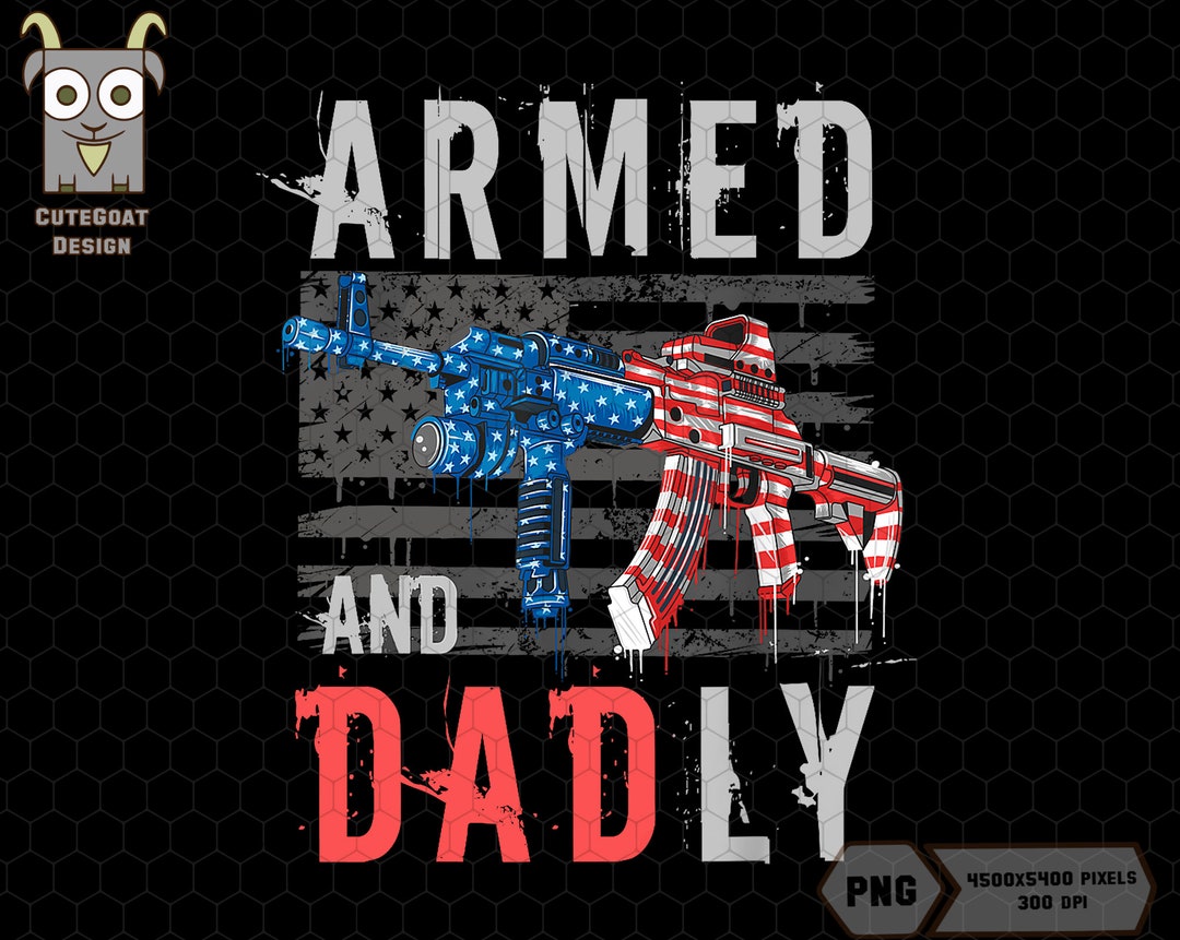 Armed and Dadly Png, Father's Day Png, Dad Joke Png, Gun Png, Dad Shirt ...