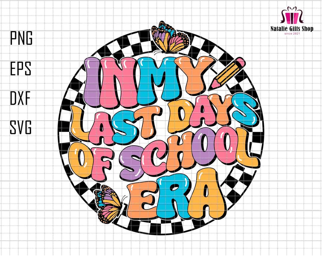 In My Last Day of School Era Svg, Happy Last Day Svg, Teacher Life Svg ...