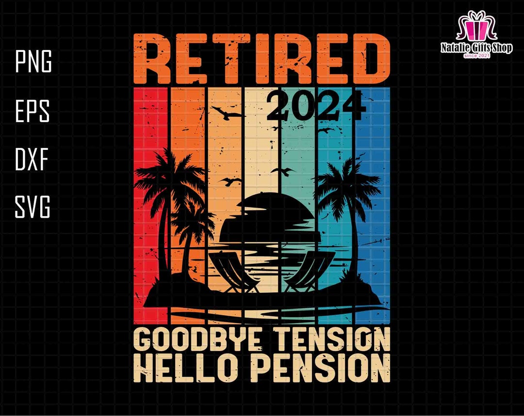 Retired 2024 Svg, Good Bye Tension Hello Pension Svg, Retired Quote ...