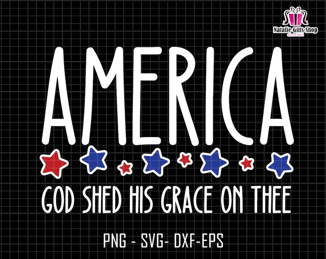 God Shed His Grace on Thee Svg, Independence Day, Patriotic Svg ...