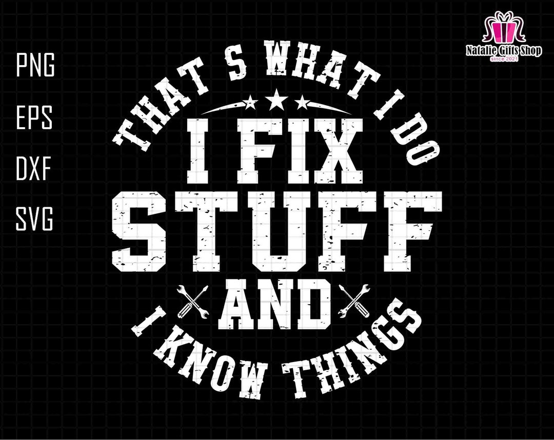 That's What I Do I Fix Stuff and I Know Things Svg, Funny Dad Svg ...