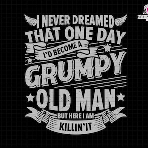 I Never Dreamed I'd Become A Grumpy Svg, Funny Dad, Grumpy Svg, Old Man ...