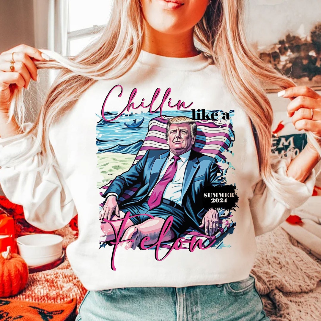 Chillin Like A Felon Summer 2024 Png, Trump 2024 Png, Great Maga King ...