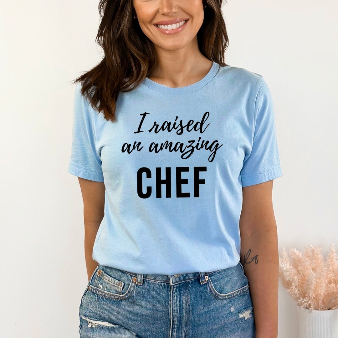 I Raised an Amazing Chef Shirt. New Chef Graduation Mom Gift, Future ...