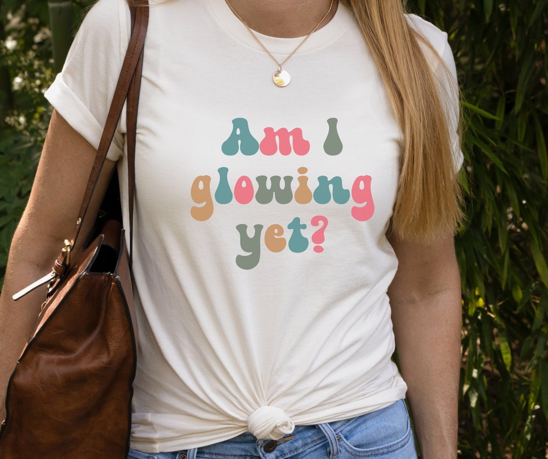 Funny Pregnancy Shirt Am I Glowing yet Shirt Mom Shirt New Mama Shirt ...