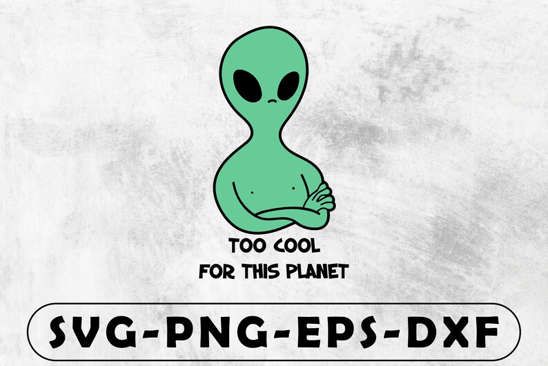 Too Cool for This Planet Svg, Funny Alien SVG, Cool Ufo SVG, Ufo Png ...