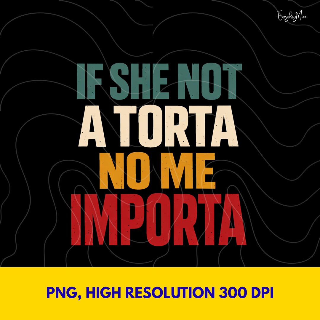 If She Not A Torta No Me Importa PNG: Funny Latino Quote Spanglish ...