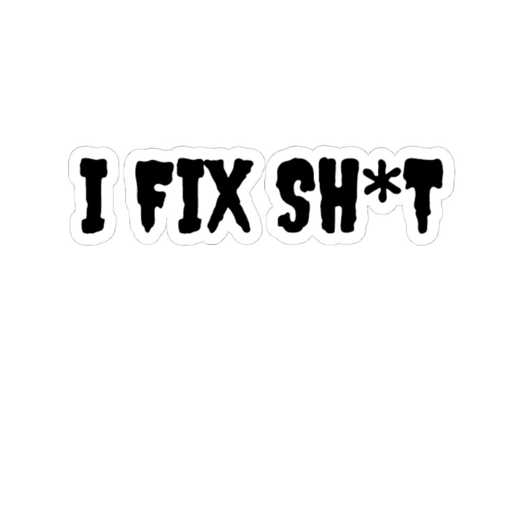 I Fix Shit Sticker - Kiss-cut Sticker, Hard Hat Sticker, Tool Box ...