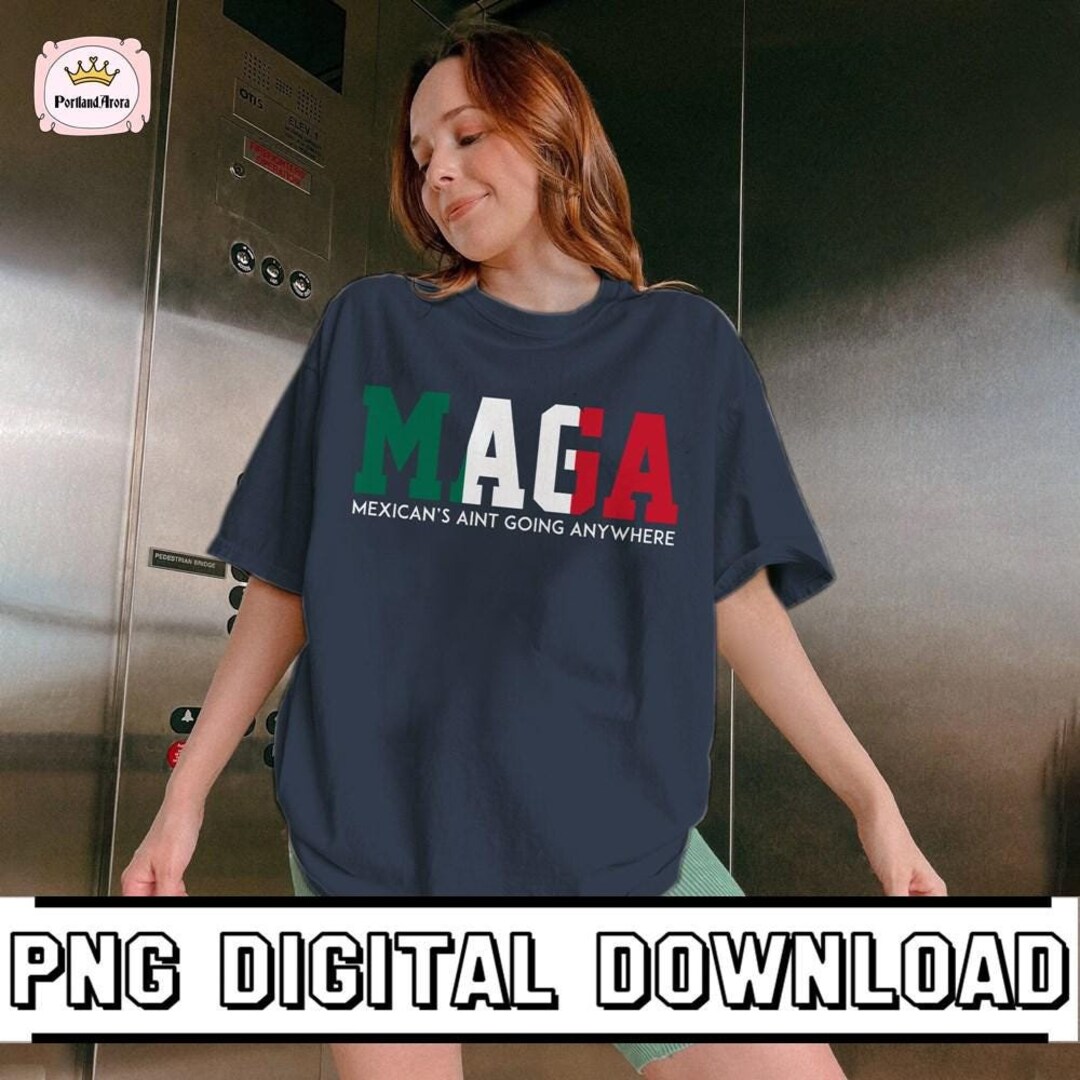 MAGA, Mexico, Immigration, United, Aint Going Anywhere, PNG, T-shirt ...