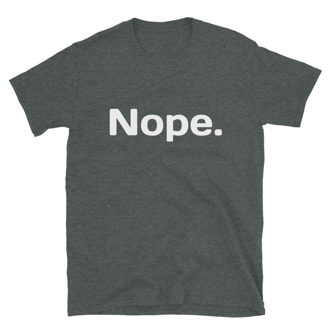 Nope Just Say Nope T-shirt. A Kinder Way to Say No to Things. for That ...