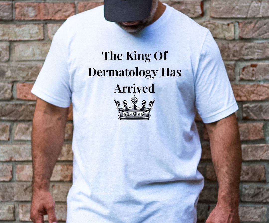 Dermatology Shirt King of Dermatology Gift for Dermatologist, Physician ...