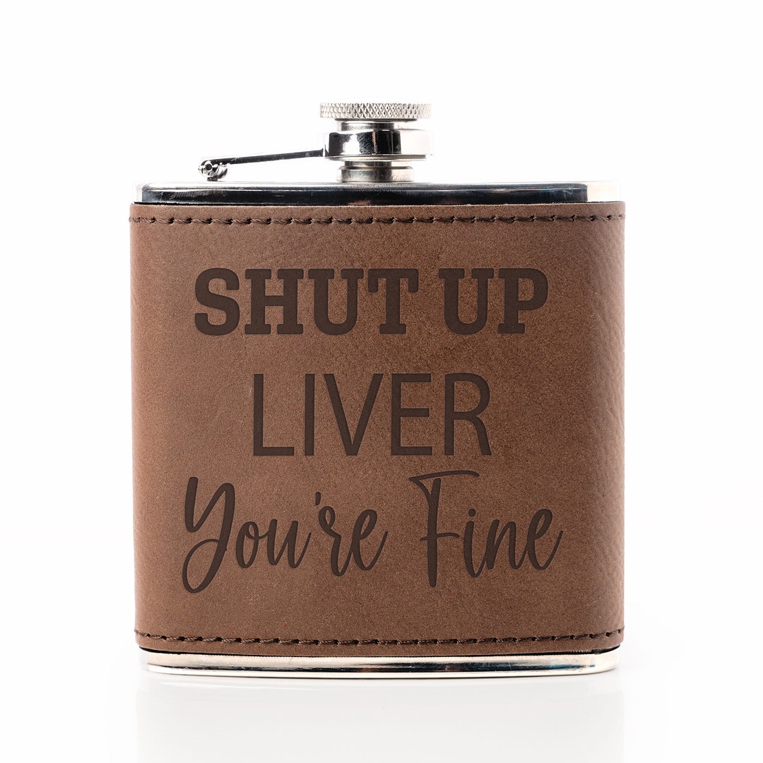 Shut up Liver Youre Fine Flask Old Fashioned Flask, Etched Flask, Gifts ...