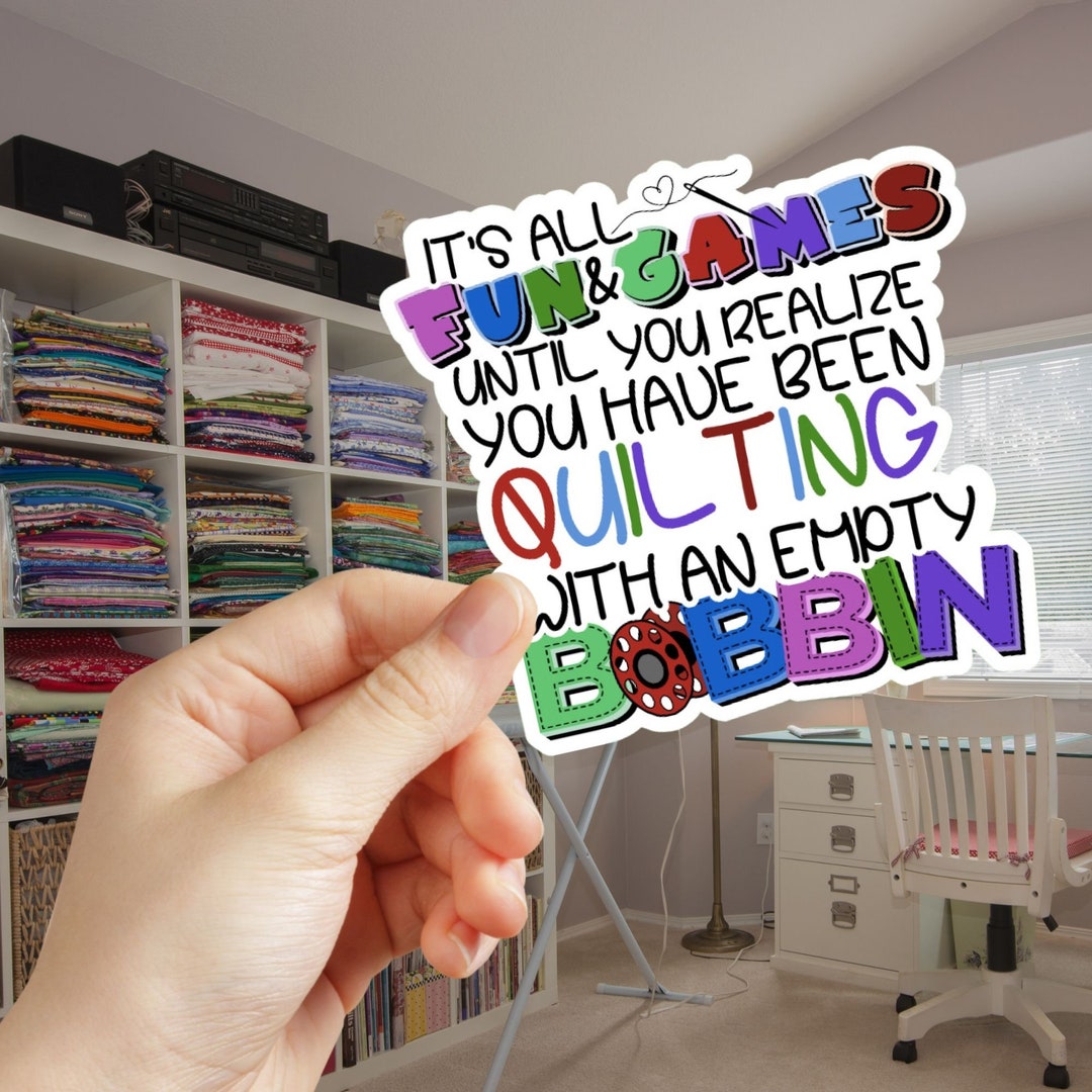 Funny Quilter Saying Sticker, It's All Fun & Games Until You Realize ...