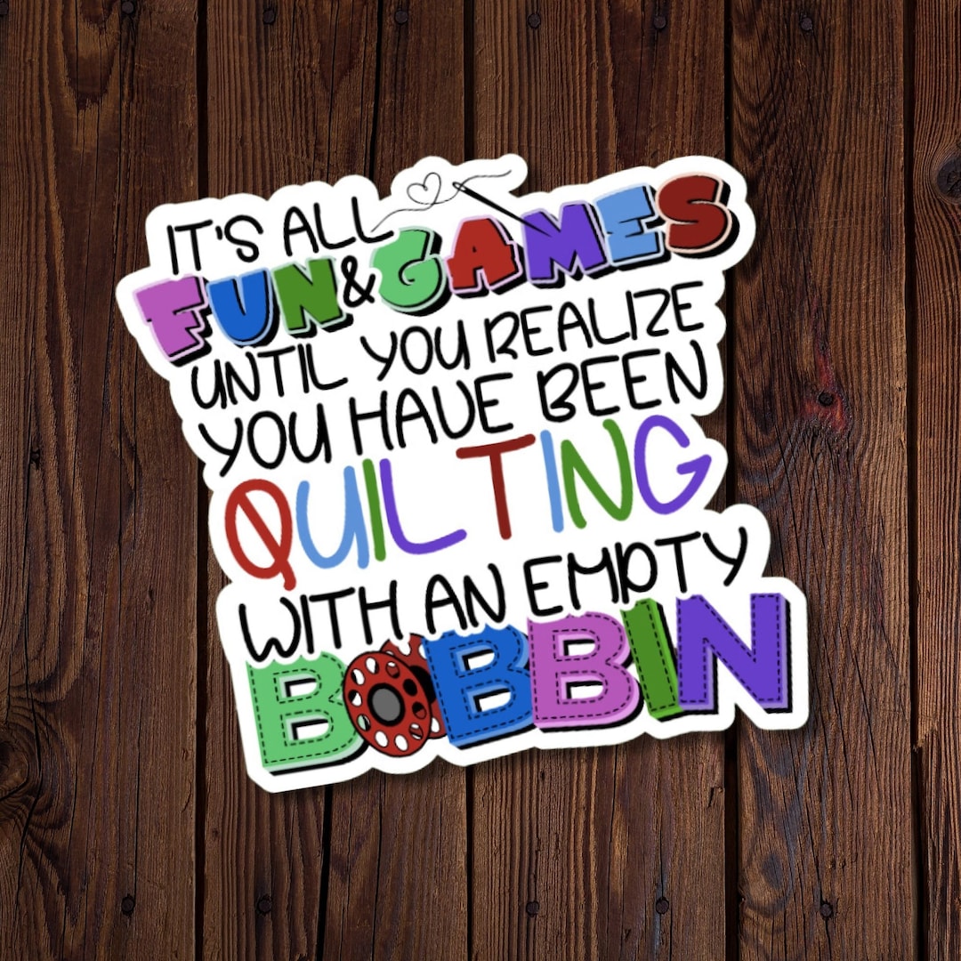 Funny Quilter Saying Sticker, It's All Fun & Games Until You Realize ...