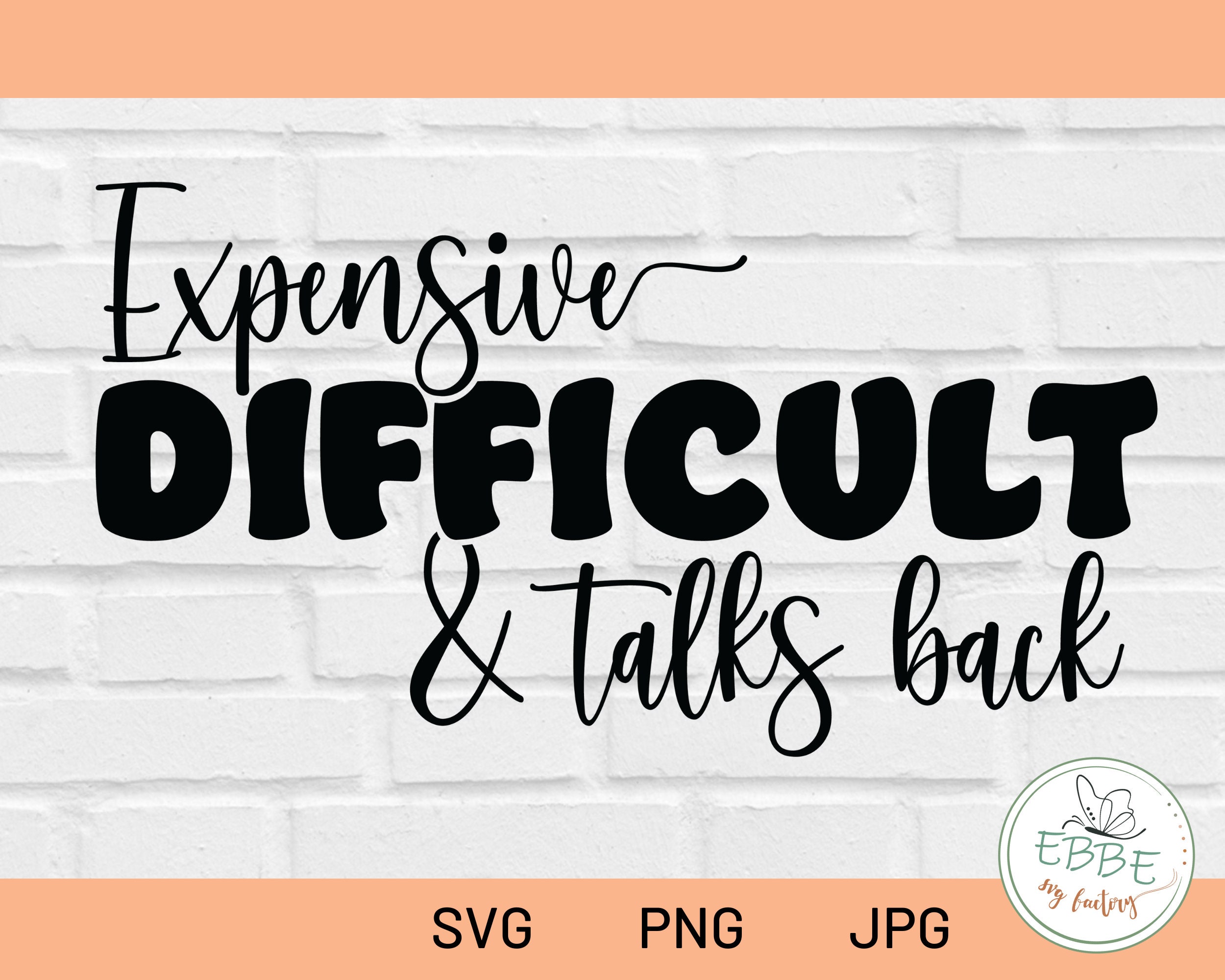 Expensive Difficult and Talks Back SVG for Shirt Expensive and ... Expensive Difficult and Talks Back SVG for Shirt Expensive and ...