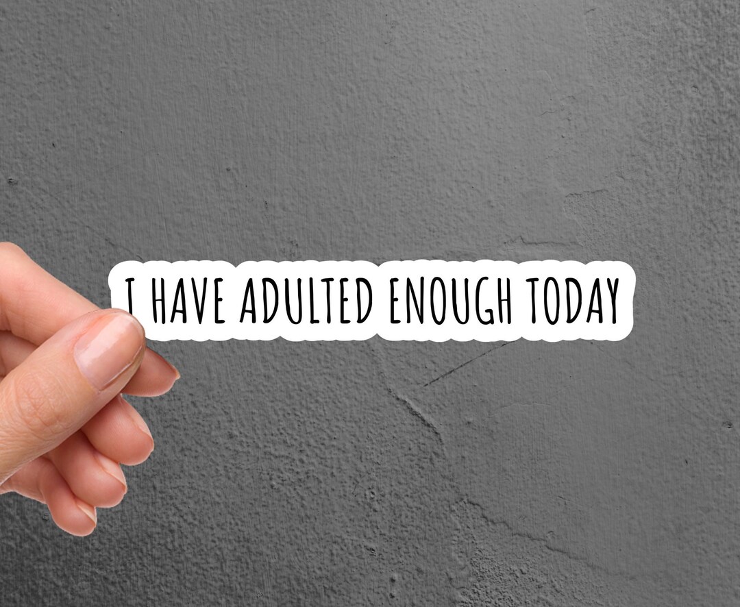 I Have Adulted Enough Laptop Sticker, Funny Sticker, Tumbler Sticker ...
