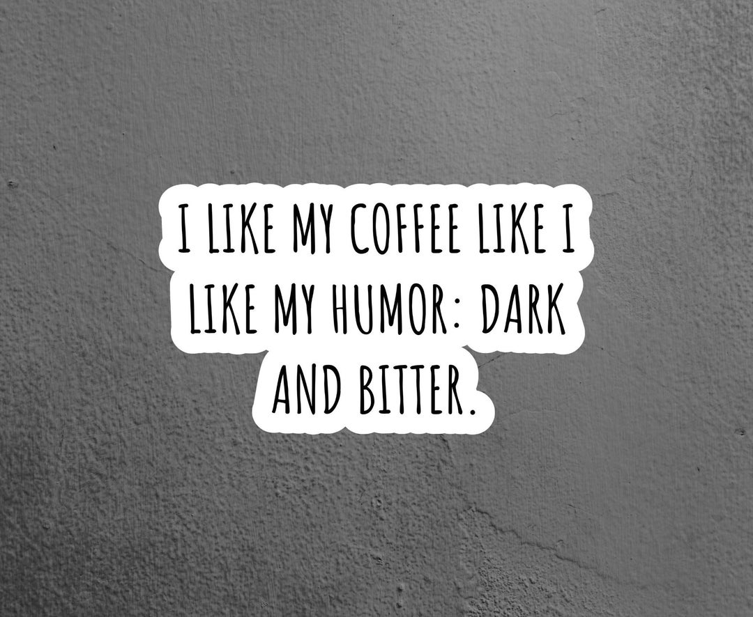 I Like My Coffee Dark and Bitter Sticker, Funny Sticker, Sarcastic ...