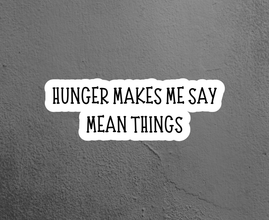 Hunger Makes Me Say Mean Things Sticker, Funny Sticker, Laptop Sticker ...