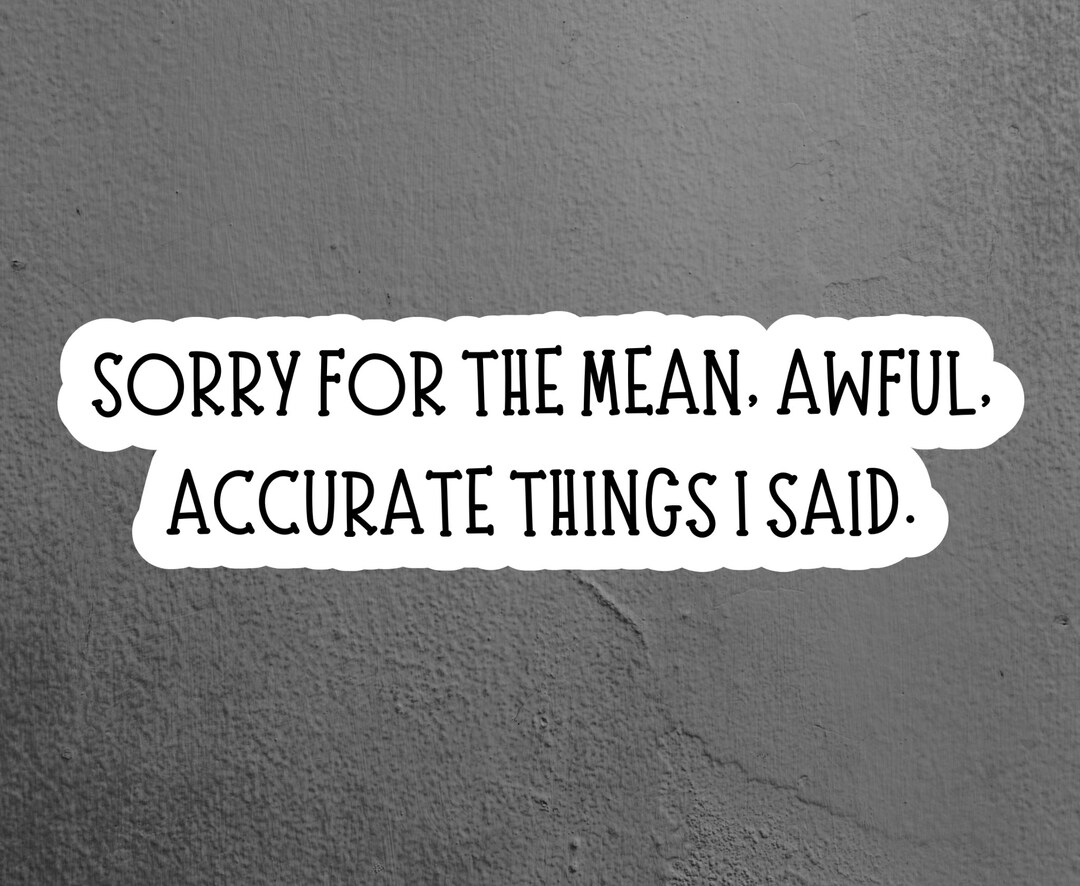 Sorry for the Mean Awful Accurate Things I Said Sticker, Funny Sticker ...