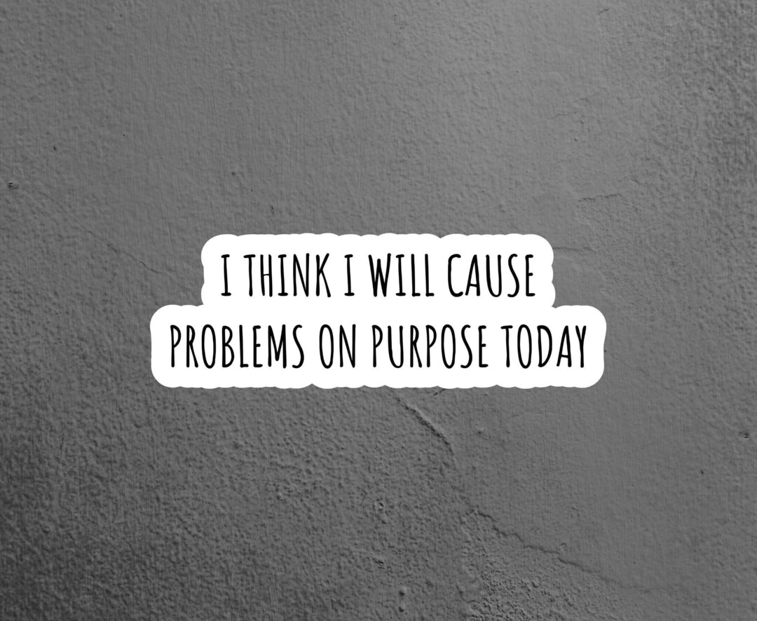 I Think I Will Cause Problems Sticker, Funny Sticker, Laptop Sticker ...