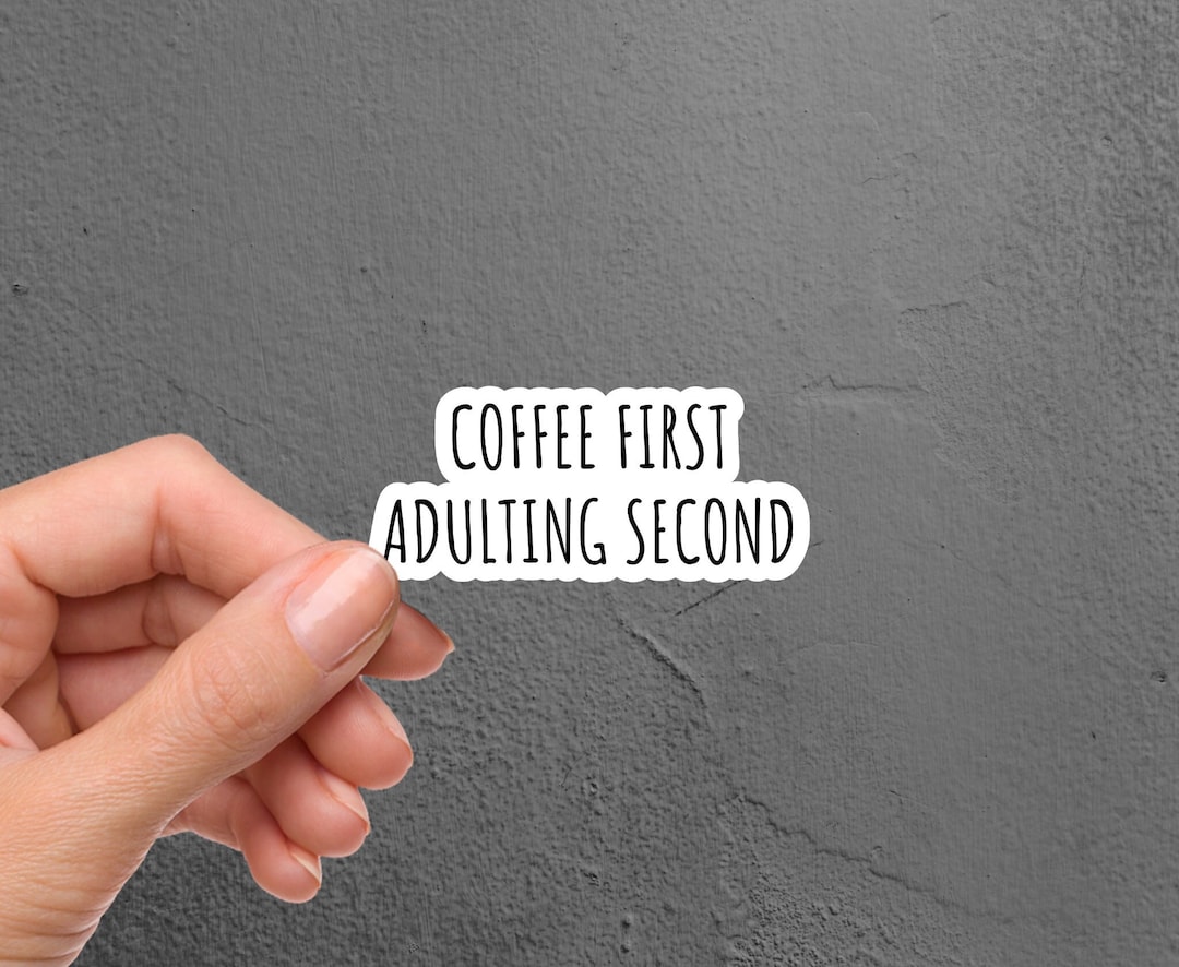 Coffee First Adulting Second Sticker, Funny Sticker, Laptop Sticker ...