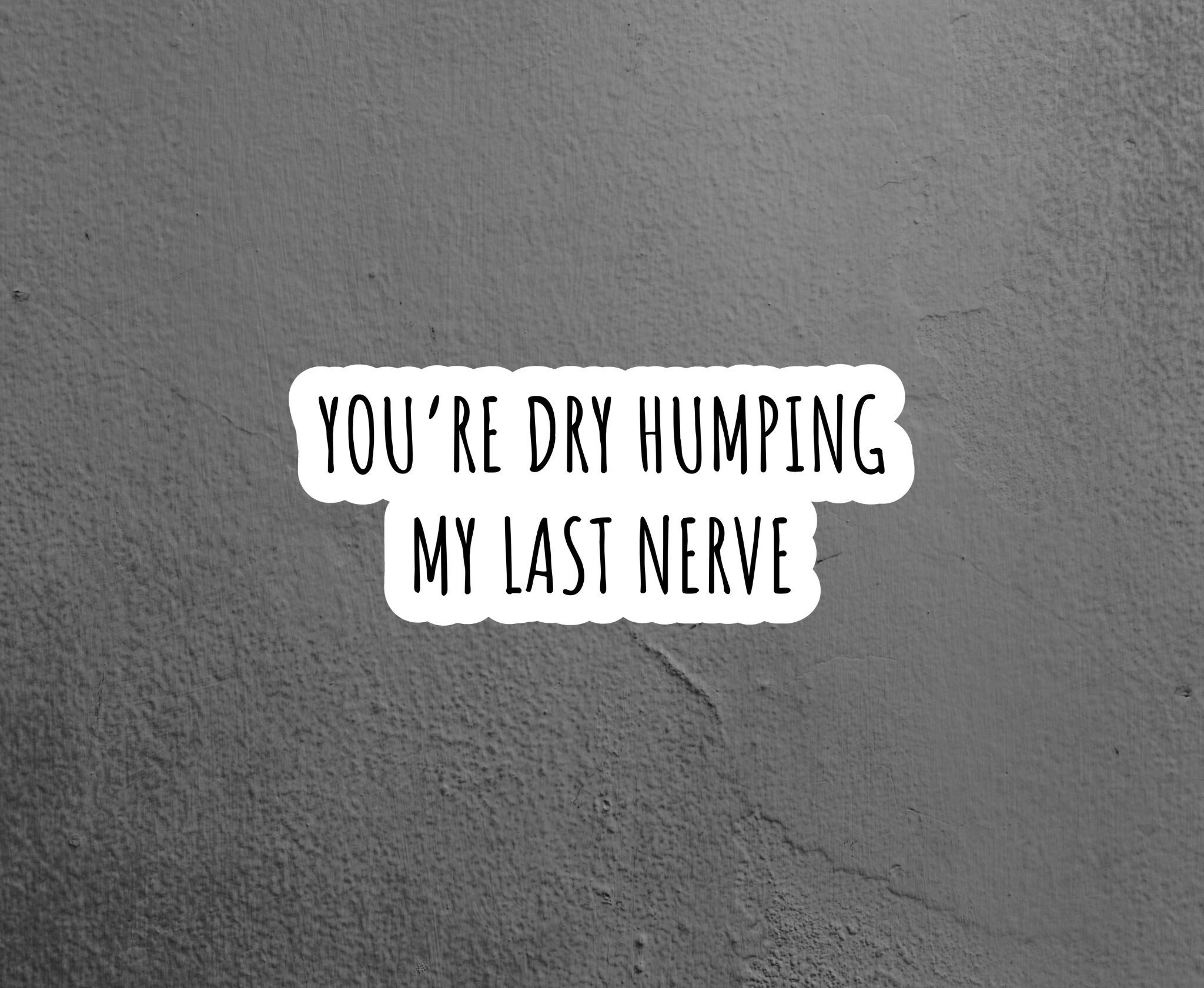 You're Dry Humping My Last Nerve Sticker, Funny Sticker, Laptop Sticker ...