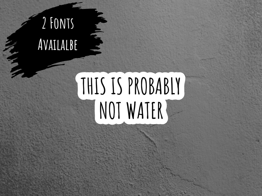 This is Probably Not Water Sarcastic Sticker, Funny Sticker, Laptop ...