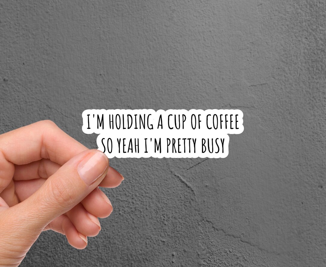 Holding Coffee so I'm Busy Sticker, Funny Sticker, Laptop Sticker ...