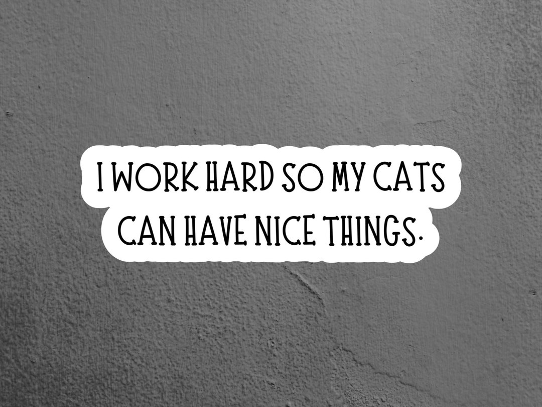 I Work so My Cats Can Have Nice Things Sticker, Pet Sticker, Funny ...