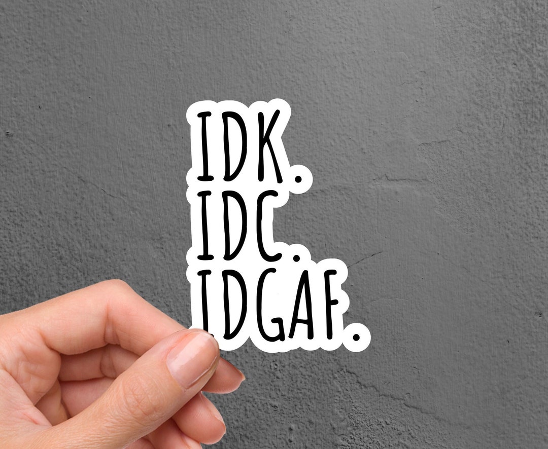 IDK IDC IDGAF Laptop Sticker, Funny Sticker, Trending Sticker, Tumbler ...