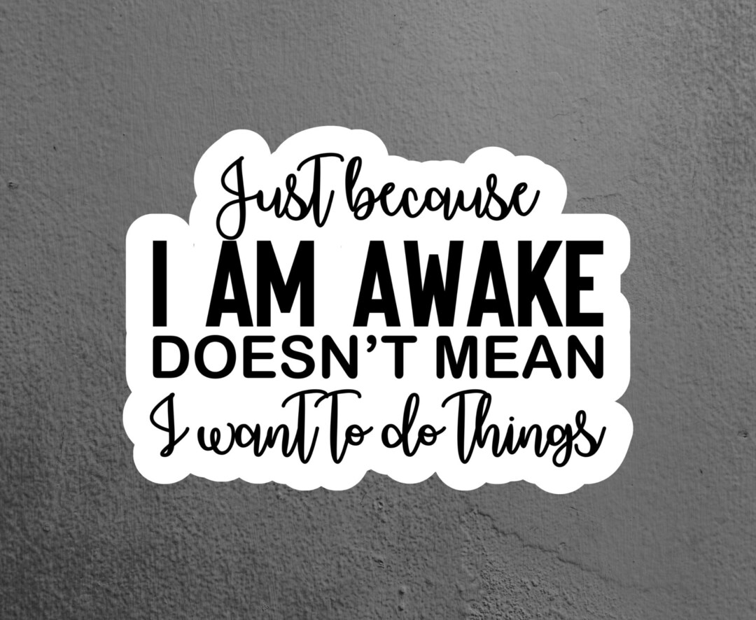 Just Because I'm Awake Sticker, Funny Sticker, Laptop Sticker, Tumbler ...
