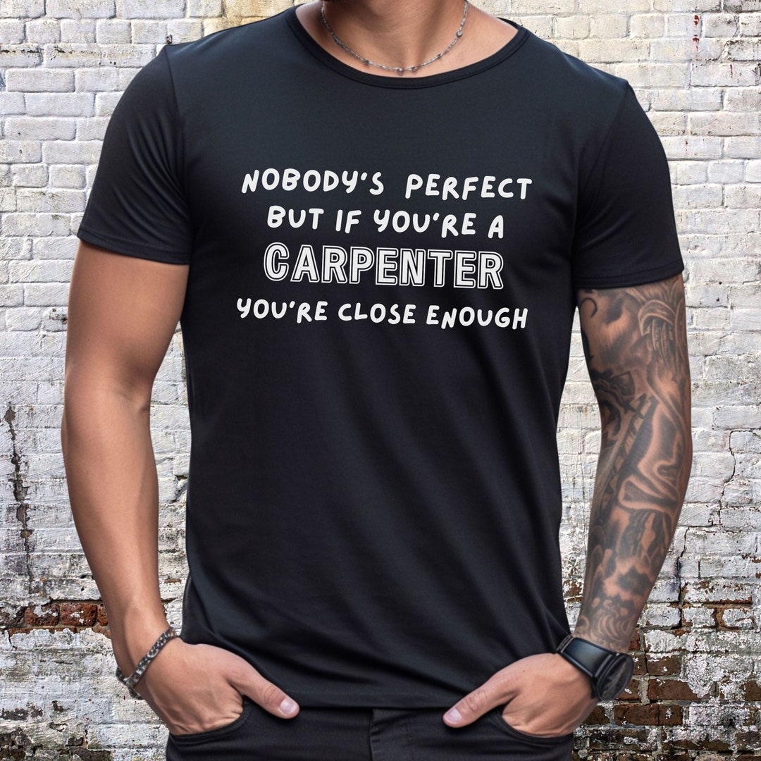 Nobodys Perfect Shirt, Carpenter T-shirt, Chippie T-shirt, Woodworker ...