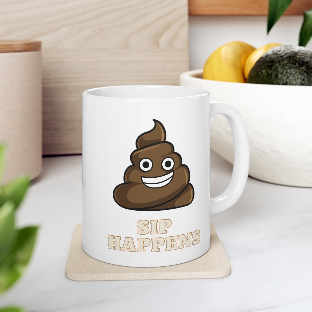 Sip Happens - Funny Coffee Mug - Poop Humor - Funny Gift - 11 Oz ...