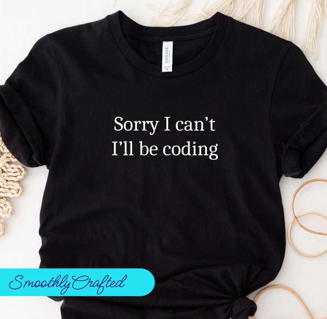 Coder Shirt Programmers Tshirt Coding T Shirt Coding T Computer Science Tee Sorry I Cant 6823