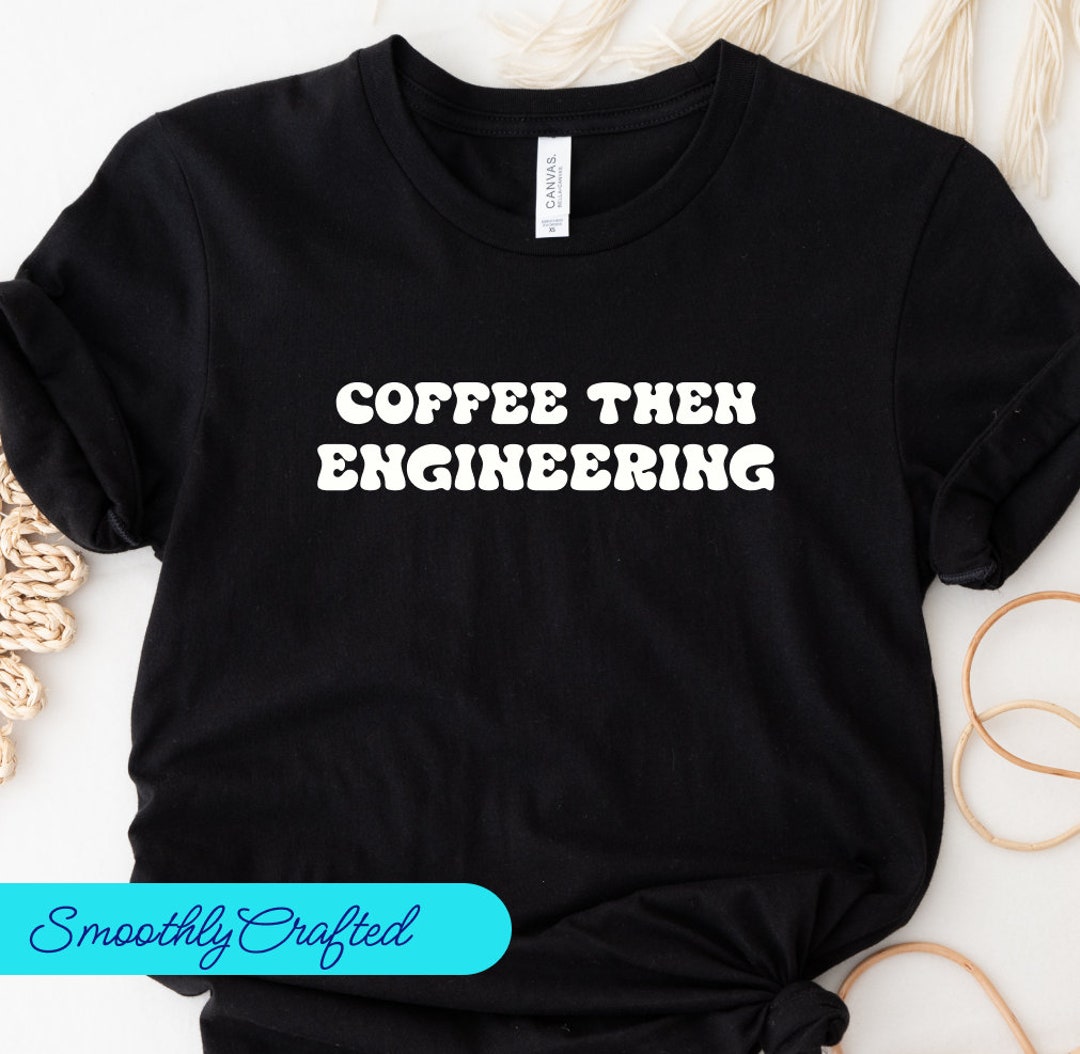 Coffee Then Engineering Shirt, Engineering Shirt, Funny Engineer Shirt ...