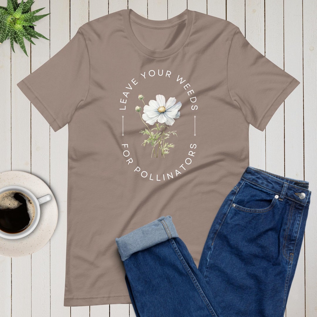 Leave Your Weeds Support Pollinators T-shirt - Etsy