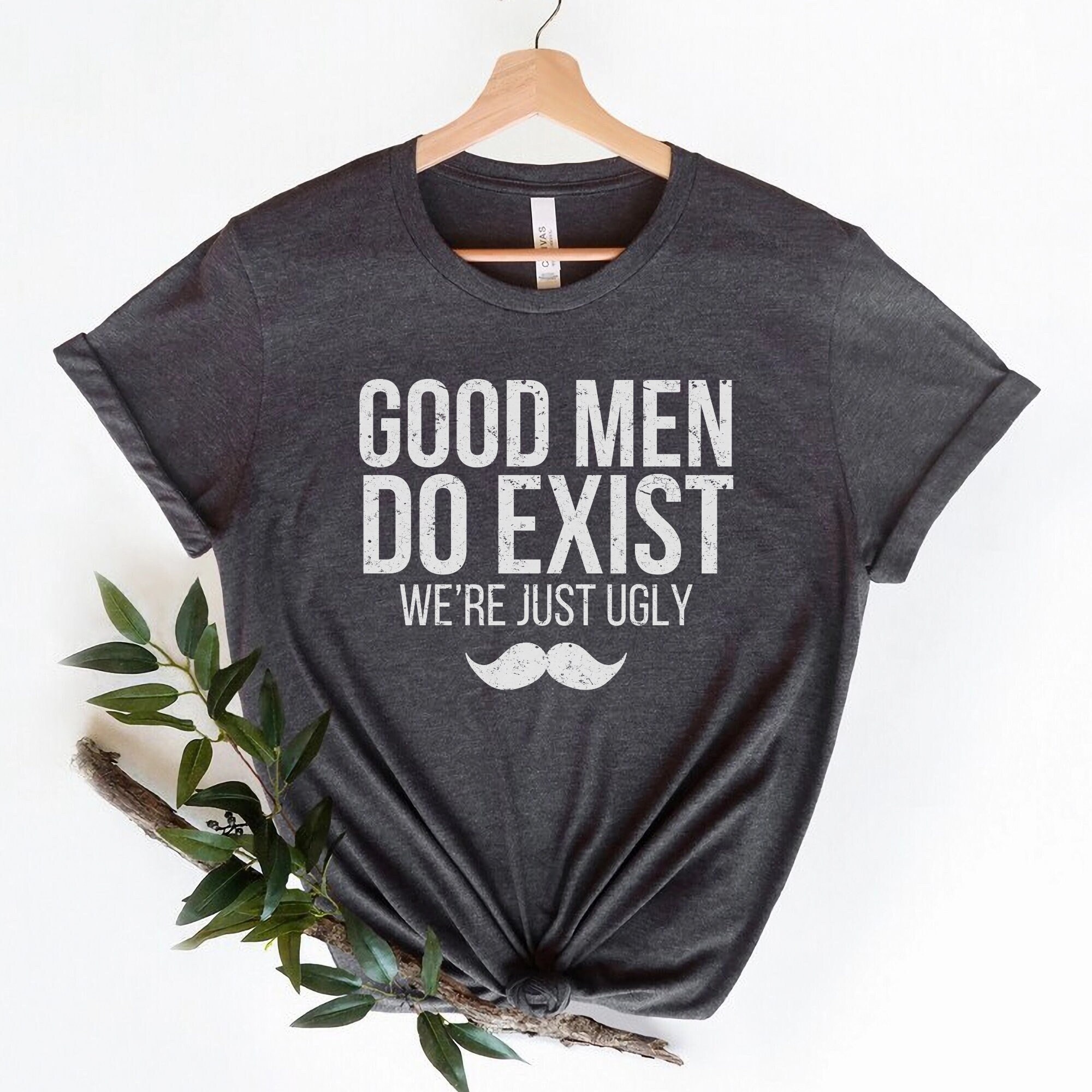 Good Men Do Exist We're Just Ugly,funny Shirt for Men,fathers Day Gift ...