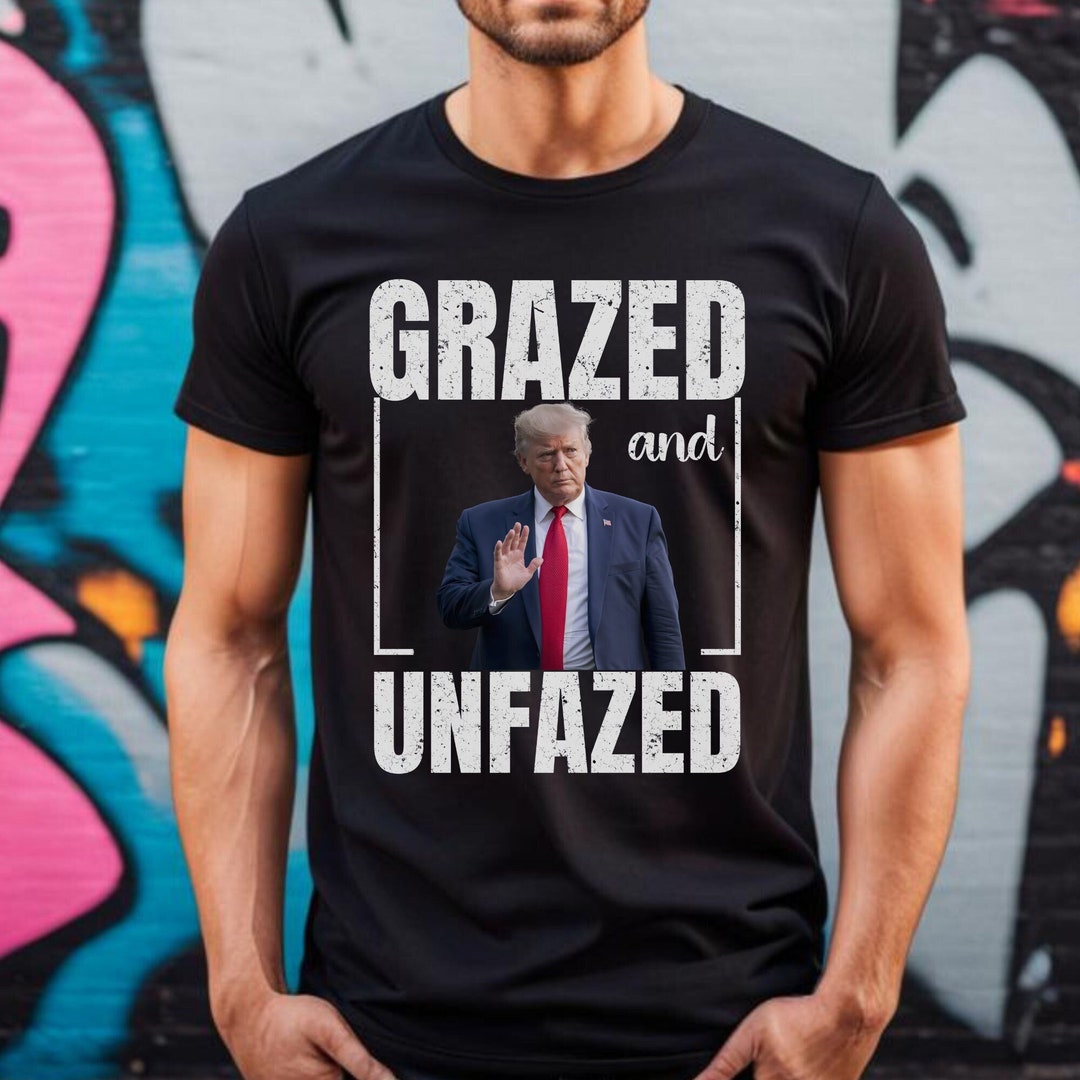 Grazed and Unfazed Trump Shirt,trump Rally,trump Presidential Campaign ...