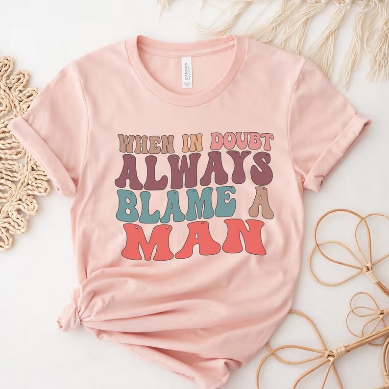 When in Doubt Always Blame a Man Shirt, Funny Feminist Shirts, Funny ...