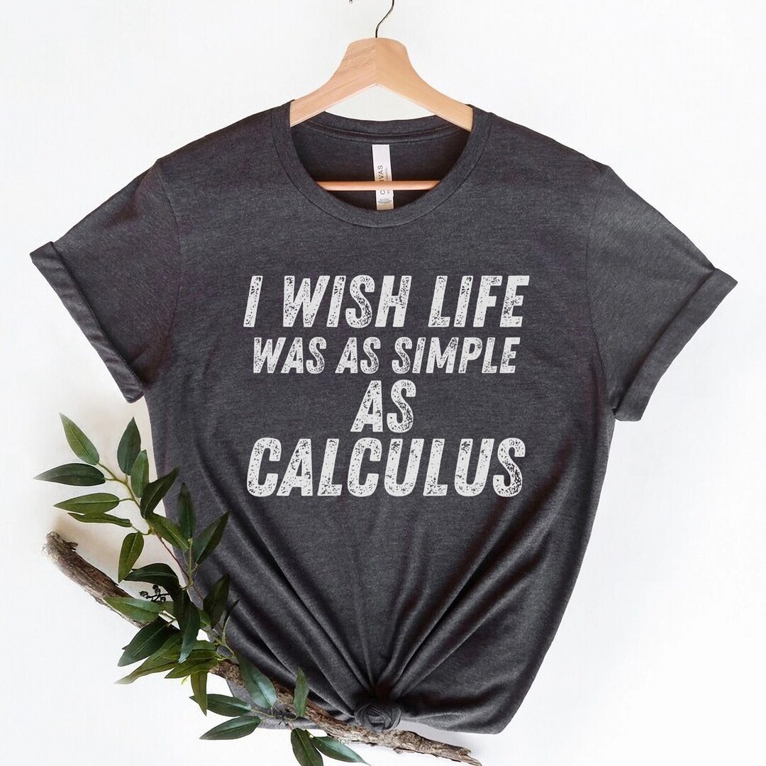 I Wish Life Was as Simple as Calculus, Funny Math Shirt,calculus Lover ...