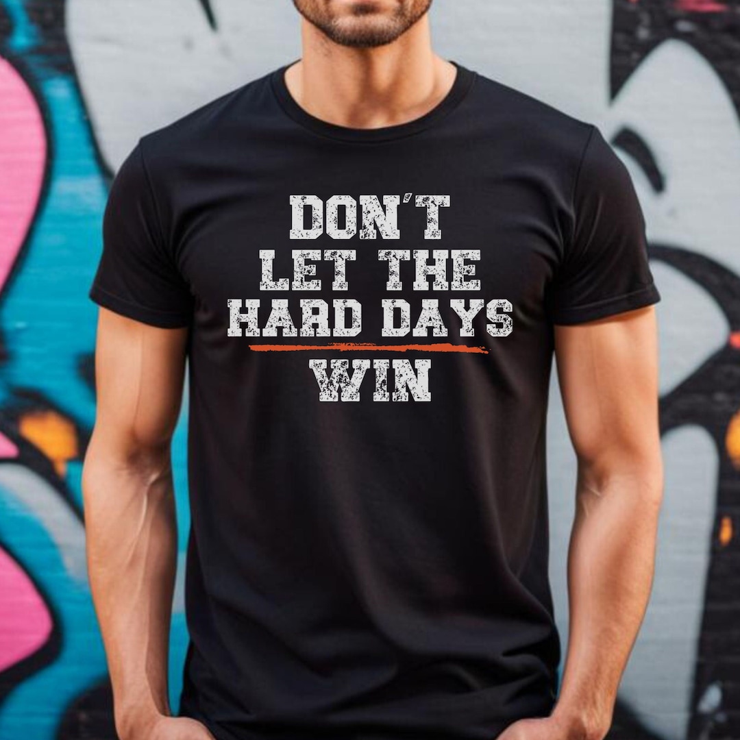 Don't Let the Hard Days Win Shirt, Hard Days Shirt,motivational Shirt ...