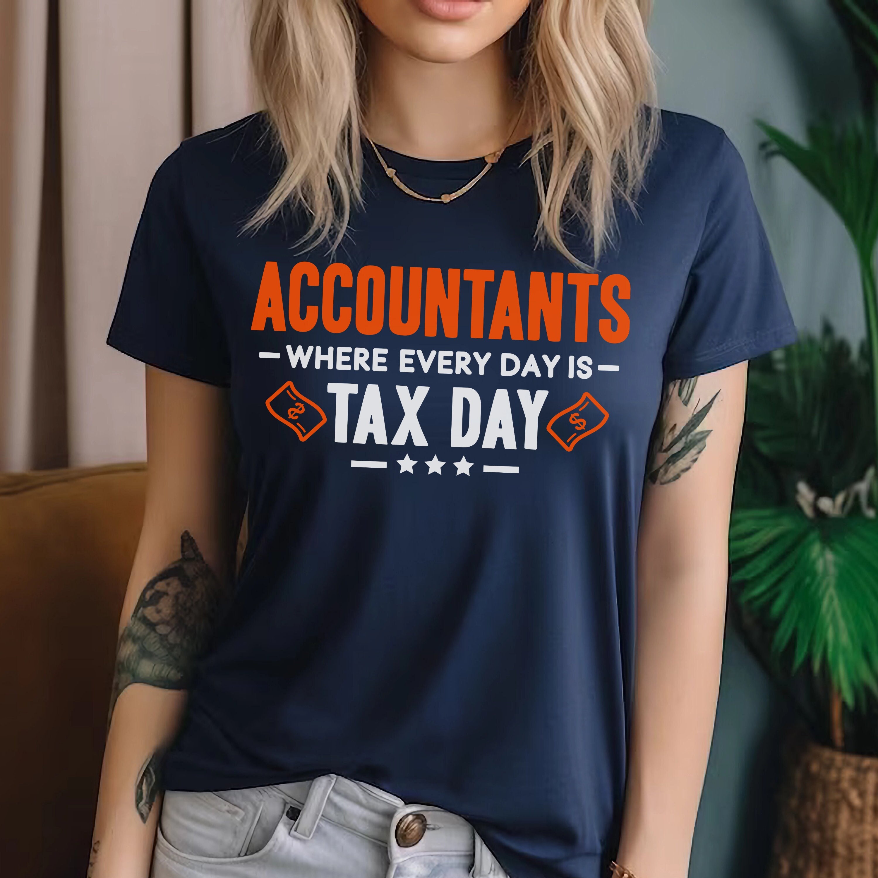 Accountants Where Every Day is Tax Day, Funny Tax Shirt, Accountant ...