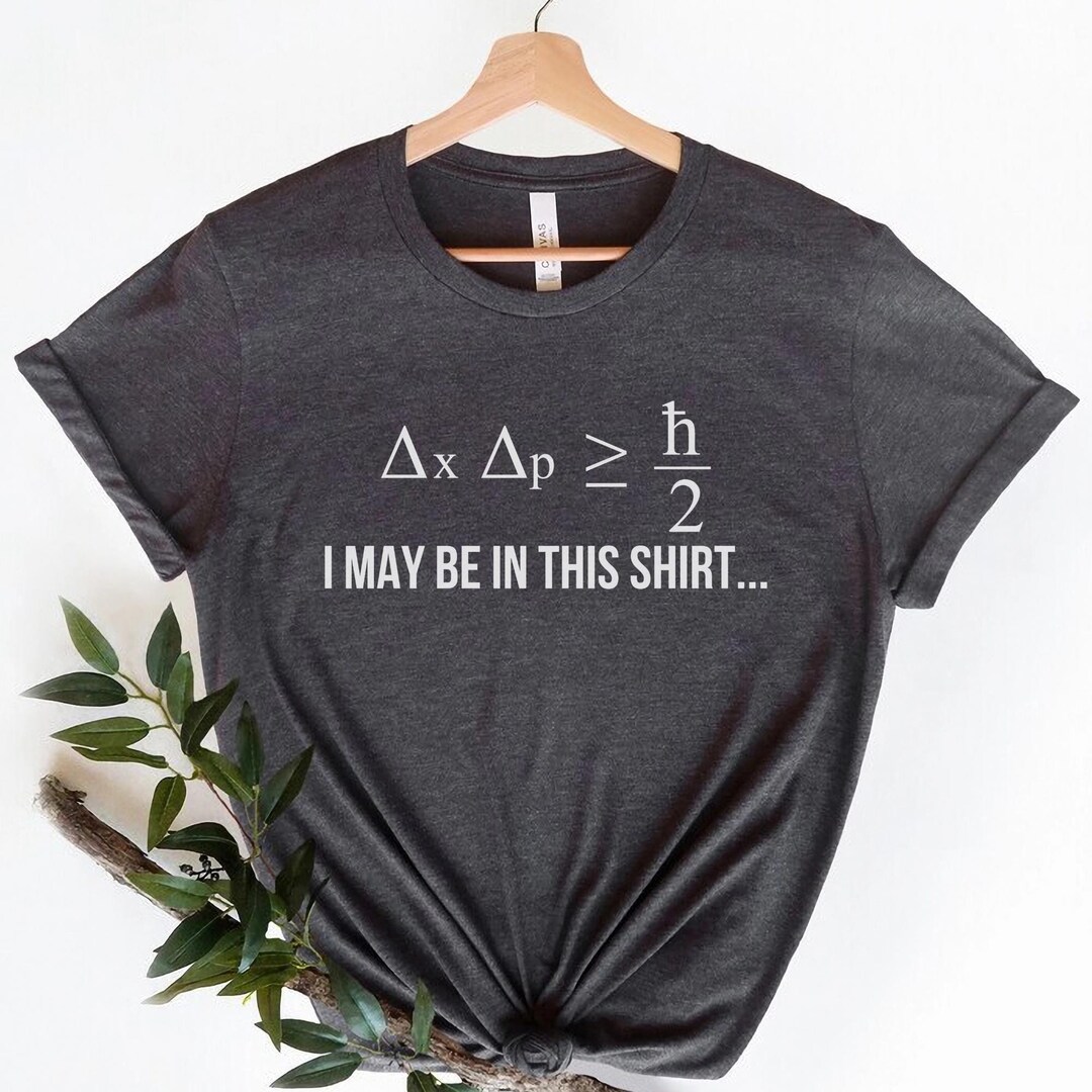 Funny Heisenberg's Uncertainty Principle Physics Engineering Shirt ...