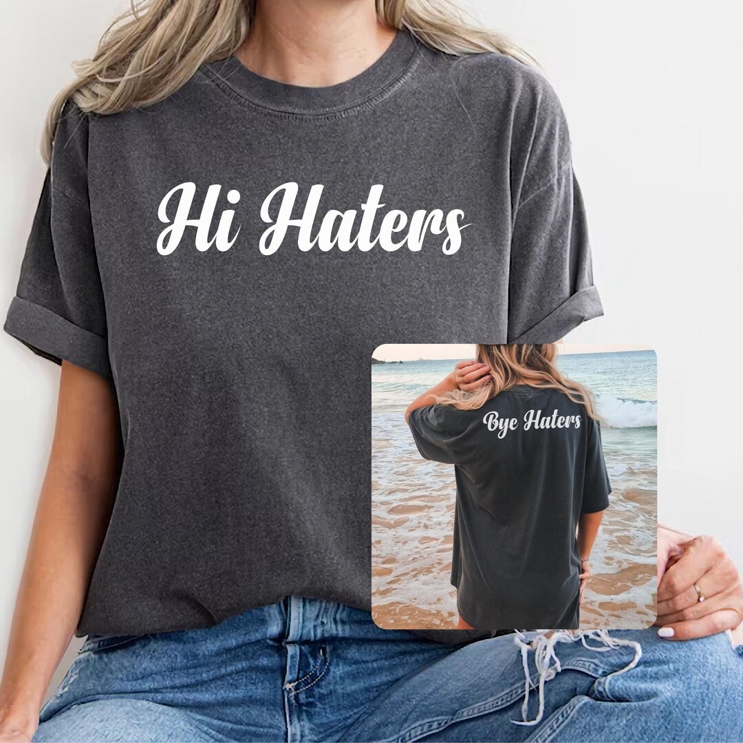 Hi Haters Bye Haters Shirt,comfort Colors Funny Sarcastic Shirt,funny ...